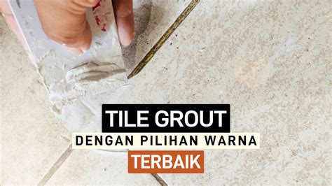 Tile Grout Pengisi Nat Keramik Dengan Pilihan Warna Favorit Crona