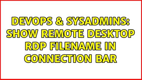 Devops And Sysadmins Show Remote Desktop Rdp Filename In Connection Bar