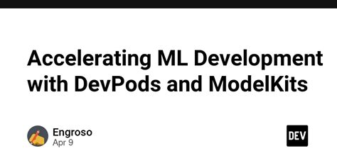 Accelerating Ml Development With Devpods And Modelkits Dev Community