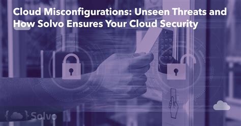 Cloud Misconfigurations Unseen Threats And How Solvo Ensures Your