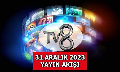 Tv8 Yayın Akışı 31 Aralık 2023 Pazar Bugün Tv8de Hangi Program Var