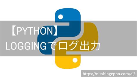 【python】loggingを使ったログ出力方法について分かりやすく解説 機械学習ナビ
