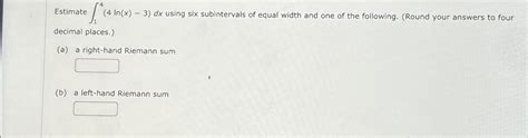 solved estimate ∫14 4ln x 3 dx ﻿using six subintervals of