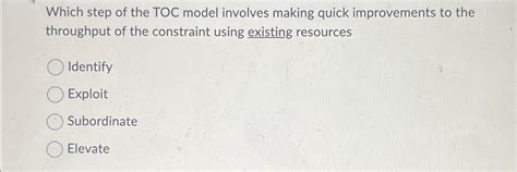 Solved Which Step Of The Toc Model Involves Making Quick