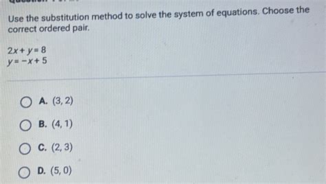 Solved Use The Substitution Method To Solve The System Of Equations Choose The Correct Ordered