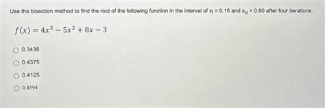 Solved Use The Bisection Method To Find The Root Of The