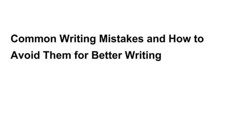 common writing mistakes and how to avoid them for better writing pptx