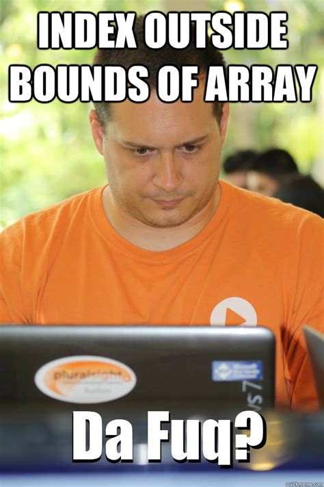 Index Outside Bounds Of Array Dafuqprogrammer Quickmeme