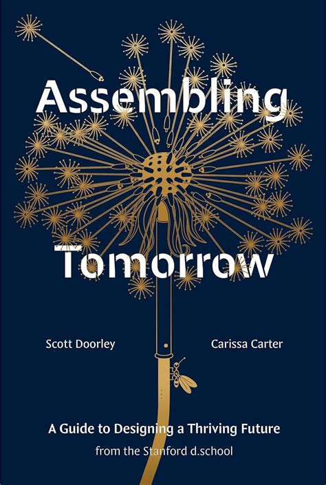 Assembling Tomorrow A Guide To Designing A Thriving Future From The Stanford D School Stanford