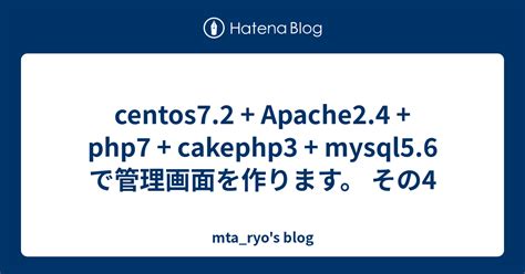 centos7 2 apache2 4 php7 cakephp3 mysql5 6 で管理画面を作ります。 その4