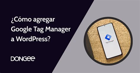 ¿Cómo agregar Google Tag Manager WordPress?