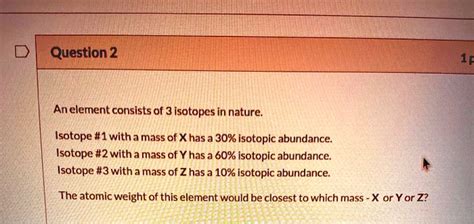 Question 2 An Element Consists Of 3 Isotopes In Nature Isotope 1 With A