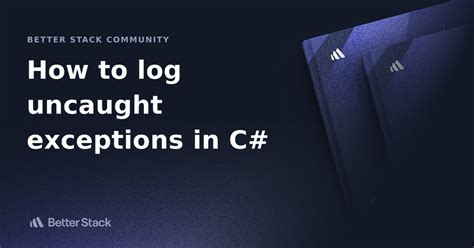 How To Log Uncaught Exceptions In C Better Stack Community