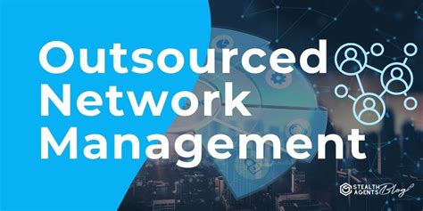 Outsourced Network Management Stealth Agents