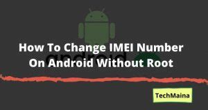 How To Change Imei Number Any Android Without Root Techmaina