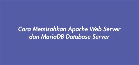 Cara Memisahkan Apache Web Server Dan Mariadb Database Server • Linux