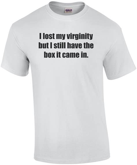 I Lost My Virginity But I Still Have The Box It Came In Shirt