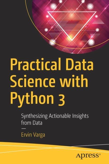 practical data science with python 3 synthesizing actionable insights