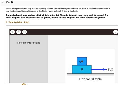 solved part b while this system is moving make carefully labeled free body diagram of block if