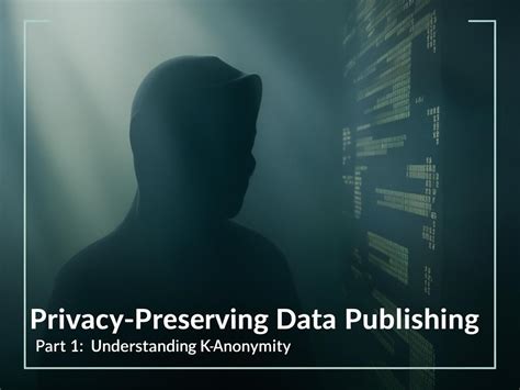 Privacy Preserving Data Publishing Part 1 Understanding K Anonymity