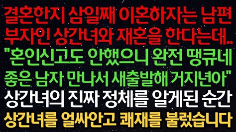 실화사연 결혼한지 삼일째 이혼하자는 남편 부자 상간녀와 재혼 한다는데혼인신고 안했으니 땡큐네 좋은남자 만나서 새출발해 거지야 상간녀의 정체를 알게된 순간 상간녀
