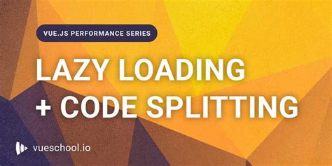 Lazy Loading And Code Splitting In Vuejs Vue School Articles