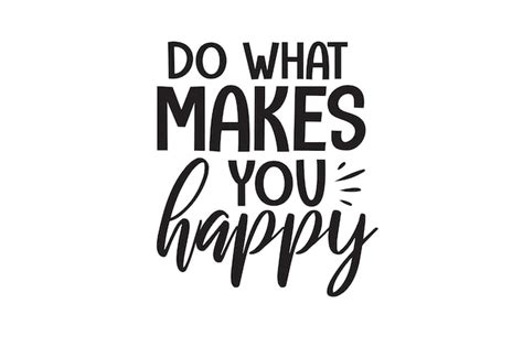Premium Vector Do What Makes You Happy Vector File