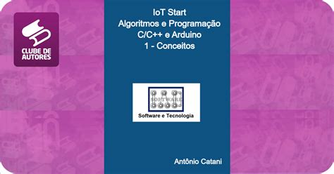Iot Start Algoritmos E Programação Cc E Arduino 1 Conceitos Por Antônio Catani Club