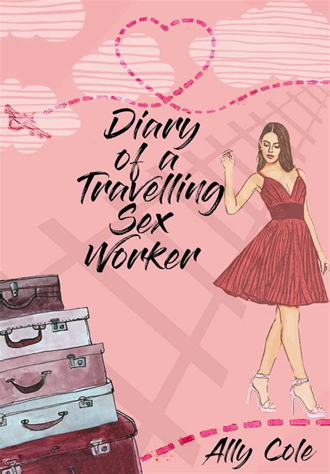 Diary Of A Travelling Sex Worker By Ally Cole Goodreads