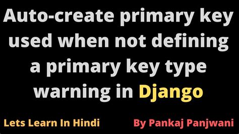 Auto Create Primary Key Used When Not Defining A Primary Key Type Warning In Django Youtube