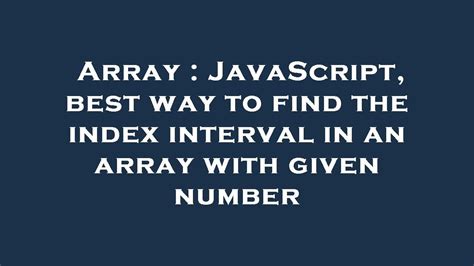 Array Javascript Best Way To Find The Index Interval In An Array With Given Number Youtube