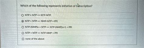 Which Of The Following Represents Initiation Of Transcription Ntp Ntp