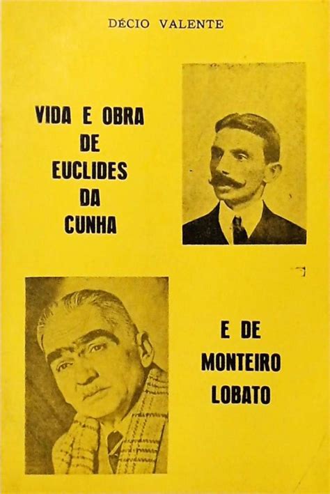 Vida E Obra De Euclides Da Cunha E De Monteiro Lobato Décio Valente