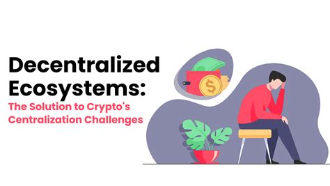 Decentralized Ecosystems The Solution To Cryptos Centralization Challenges By D Ecosystem