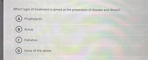 Solved Which type of treatment is aimed at the prevention of | Chegg.com