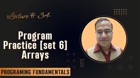 Lecture 34 Program Practice Set 6 Arrays Programming Fundamentals
