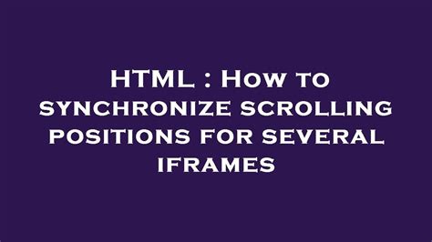 html how to synchronize scrolling positions for several iframes youtube