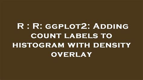R R Ggplot2 Adding Count Labels To Histogram With Density Overlay