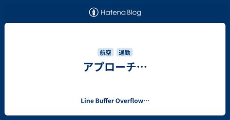 アプローチ… line buffer overflow…