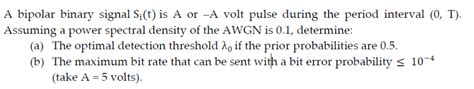 Solved A Bipolar Binary Signal S T Is A Or A Volt Pulse Chegg Com