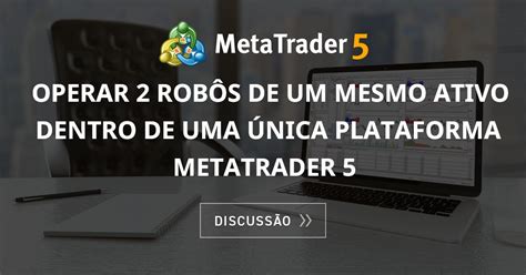 Operar 2 Robôs De Um Mesmo Ativo Dentro De Uma única Plataforma Metatrader 5 Expert Advisors E