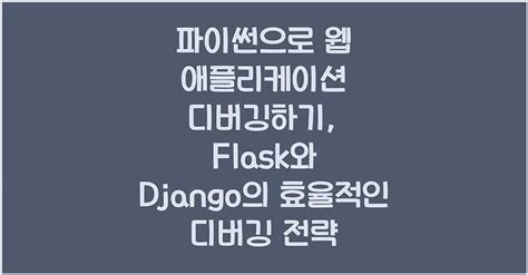 파이썬으로 웹 애플리케이션 디버깅하기 Flask와 Django의 효율적인 디버깅 전략