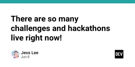 There Are So Many Challenges And Hackathons Live Right Now Dev Community