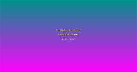 Can Chickens Eat Catnip Surprising Benefits And Risks