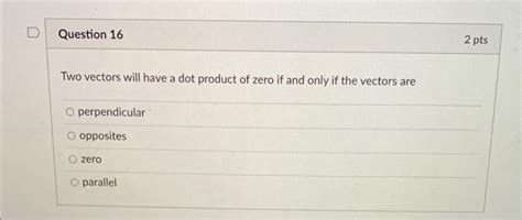 Solved Two Vectors Will Have A Dot Product Of Zero If And