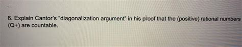 Solved 6 Explain Cantors “diagonalization Argument In His