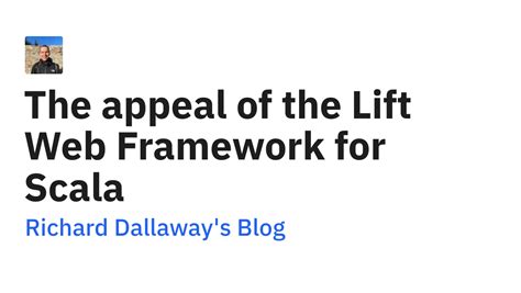 The Appeal Of The Lift Web Framework For Scala Richard Dallaways Blog