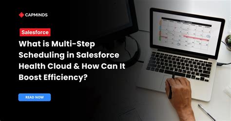 What Is Multi Step Scheduling In Salesforce Health Cloud And How Can It Boost Efficiency Capminds