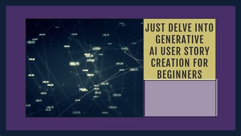 just delve into generative ai user story creation for beginners
