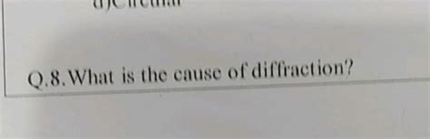 Q8 What Is The Cause Of Diffraction Studyx